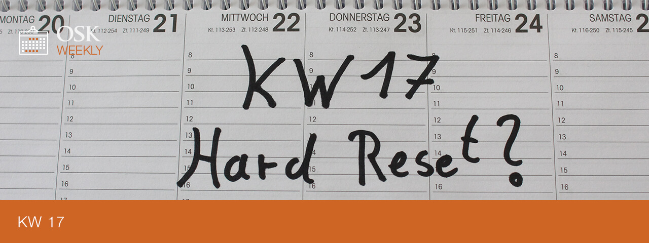 OSK Weekly KW 17 – Hard Reset? Wie sich Kommunikation verändert